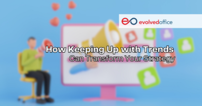 How Keeping Up with Trends Can Transform Your Strategy - Evolved Office